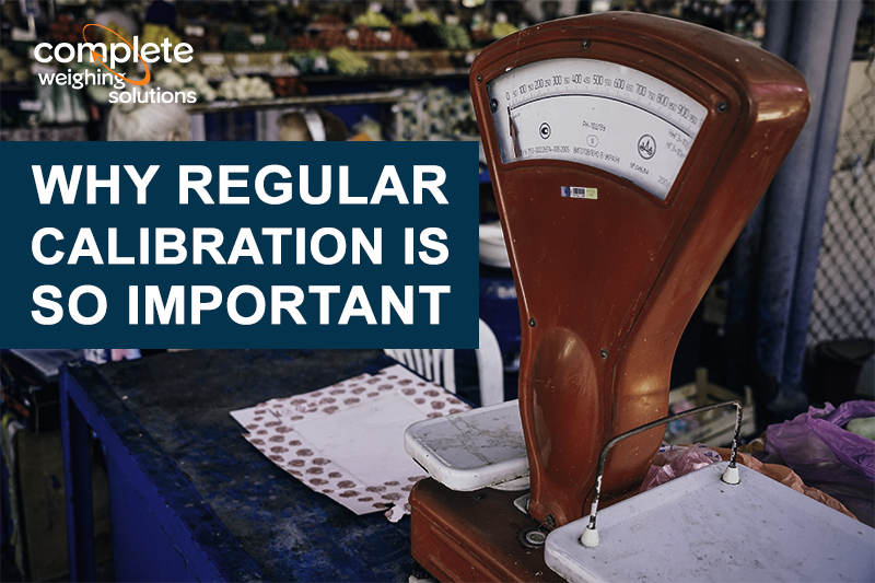 Why Regular Calibration Is So Important - Complete Weighing Solutions Why Regular Calibration Is So Important - Complete Weighing Solutions